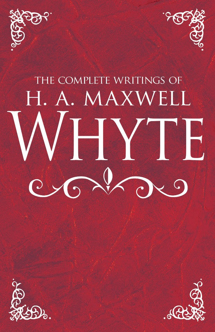 The Complete Writings of H. A. Maxwell Whyte — Aslan Christian Books